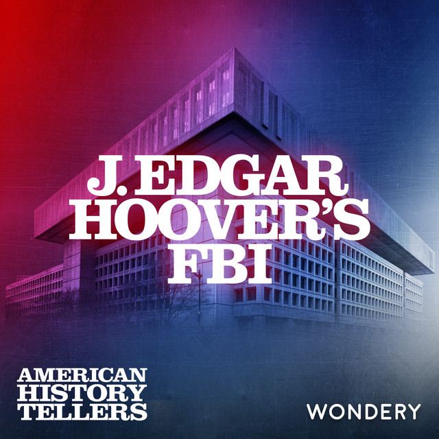 American History Tellers - Season 11: J. Edgar Hoover's FBI | Wondery | Premium Podcasts