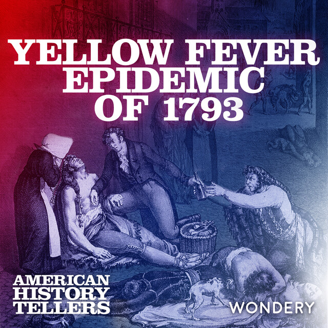 American History Tellers - Season 51: Yellow Fever Epidemic of 1793 ...