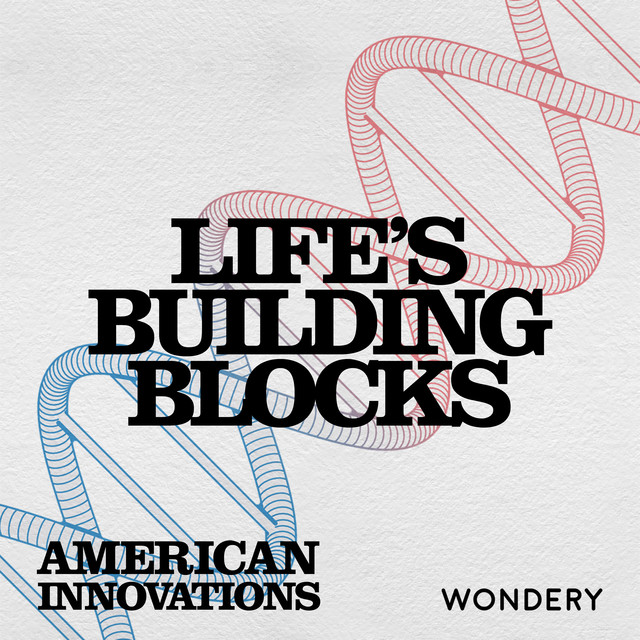 American Innovations - Season 1: Life's Building Blocks | Wondery ...