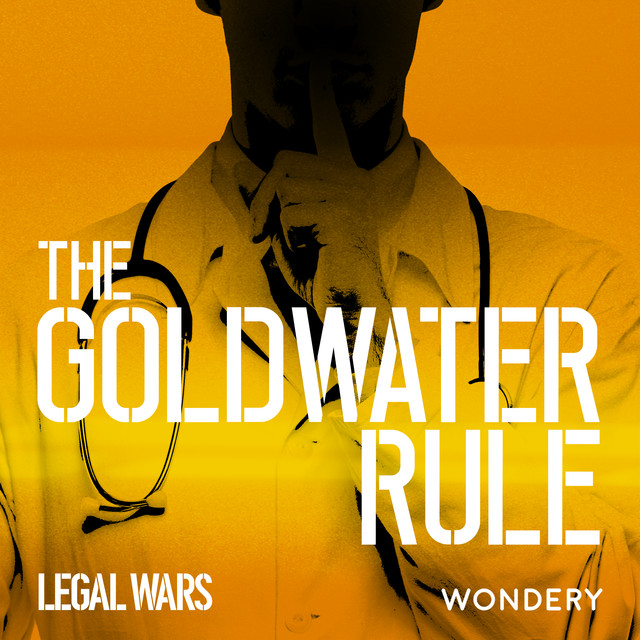 Legal Wars - Season 7: The Goldwater Rule | Wondery | Premium Podcasts