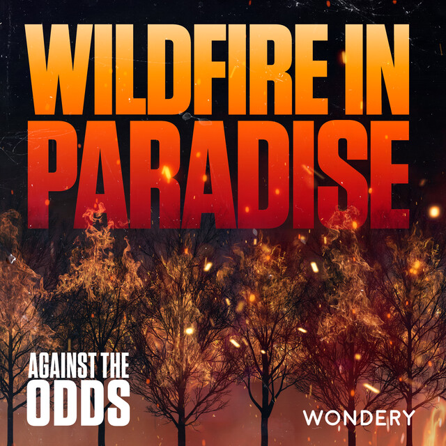 Against The Odds - Season 18: Wildfire in Paradise | Wondery | Premium Podcasts
