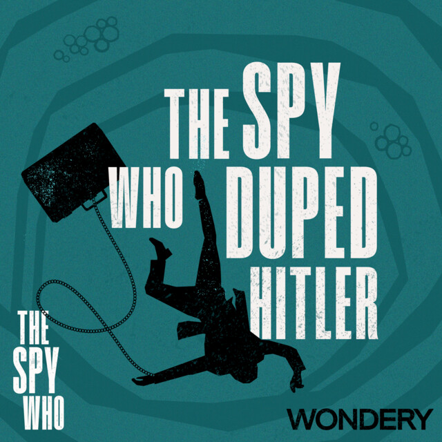 The Spy Who - Season 14: The Spy Who Duped Hitler | Wondery | Premium Podcasts