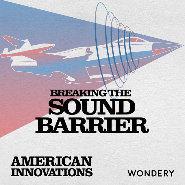 American Innovations - Season 45: Breaking the Sound Barrier | Wondery ...