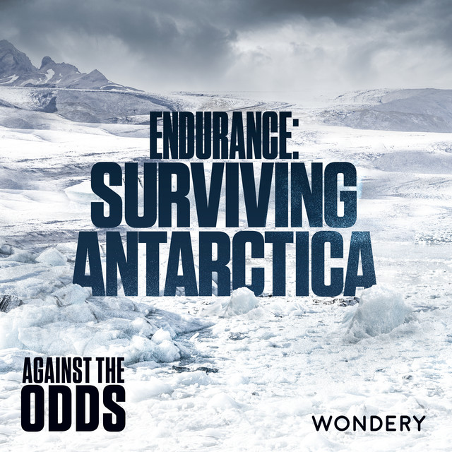 Against The Odds - Season 6: Endurance: Surviving Antarctica | Wondery ...