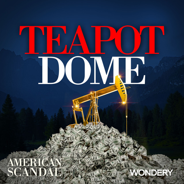 American Scandal - Season 53: Teapot Dome | Wondery | Premium Podcasts